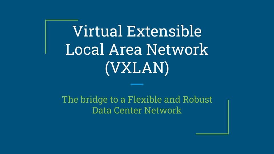 Virtual Extensible Local Area Network (VXLAN): The bridge to a Flexible and Robust Data Center ...