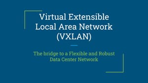 Virtual Extensible Local Area Network (VXLAN): The bridge to a Flexible ...